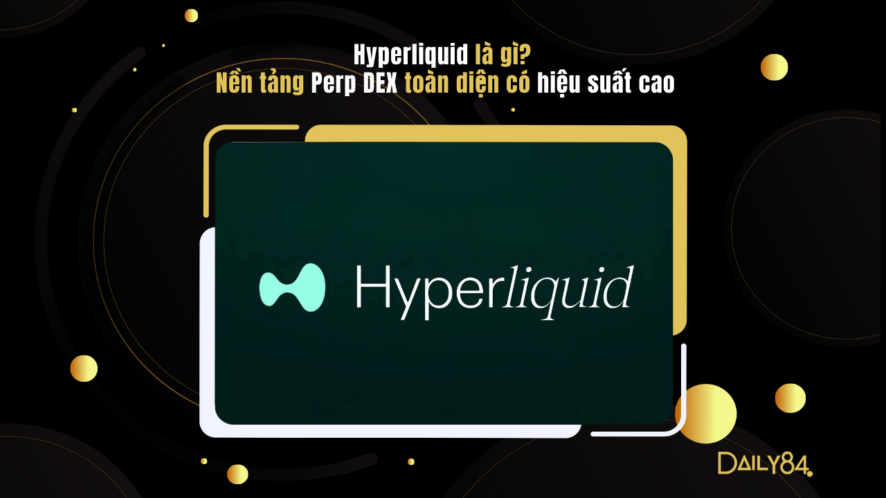 Hyperliquid - Sàn Perp DEX toàn diện có hiệu suất cao